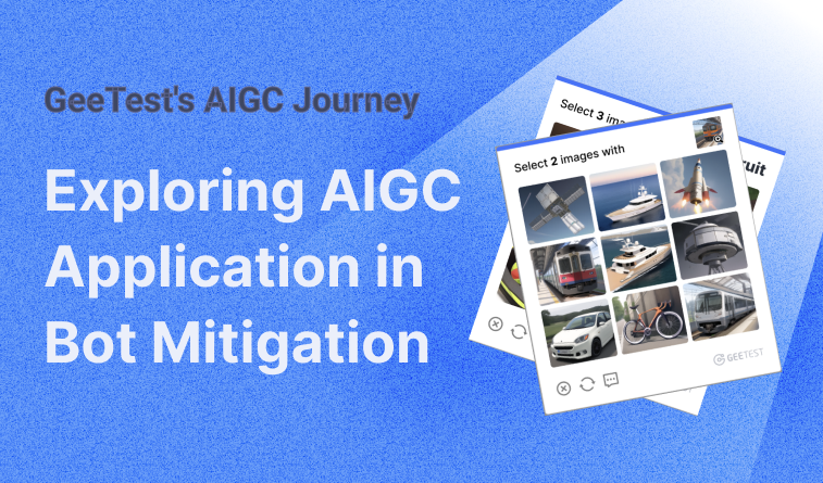 GeeTest's AIGC Journey: Reshaping CAPTCHA Verification and Bot Mitigation