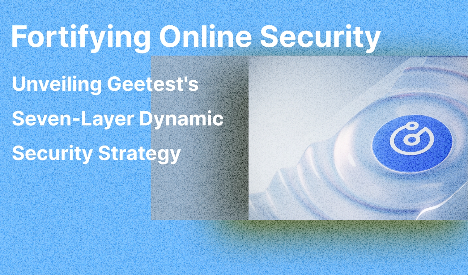 Fortifying Online Security Unveiling Geetests Seven Layer Dynamic Security Strategy